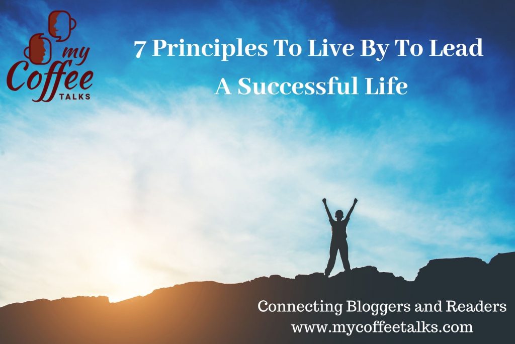 7 Principles To Live By To Lead A Successful Life My Coffee Talks